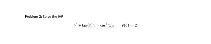 Solved Problem 2: Solve the IVP y + tan(x) y = cos² (x), y | Chegg.com