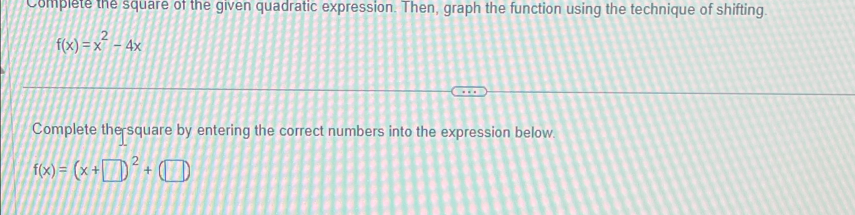 Solved Comprete the square of the given quadratic | Chegg.com