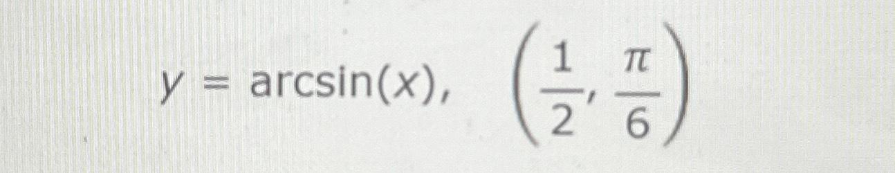 y=arcsin(x),(12,π6) | Chegg.com