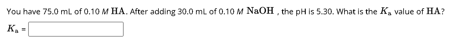 Solved You have 75.0mL ﻿of 0.10MHA. After adding 30.0mL ﻿of | Chegg.com