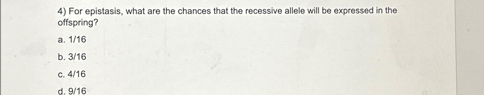 Solved For epistasis, what are the chances that the | Chegg.com