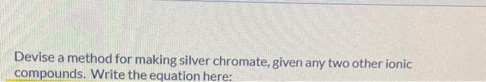 Solved Devise a method for making silver chromate, given any | Chegg.com