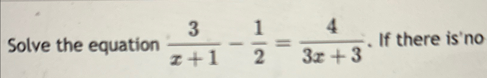 Solved Solve the equation 3x+1-12=43x+3. ﻿If there is'no | Chegg.com