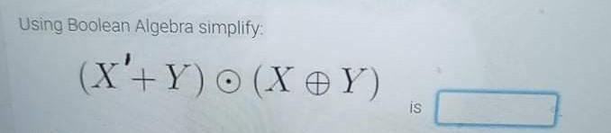 Solved Using Boolean Algebra simplify: XY (XΥ) IS Using | Chegg.com
