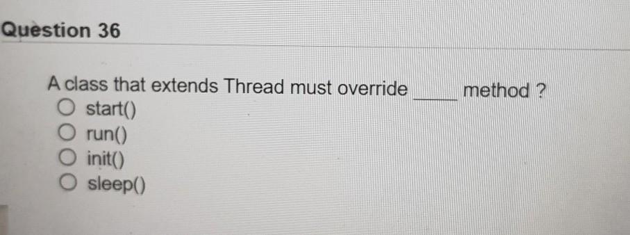 Solved Question 36 method ? A class that extends Thread must | Chegg.com