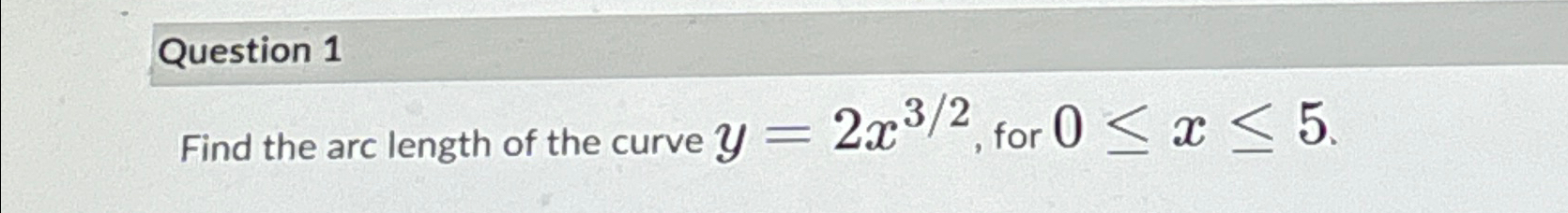 Solved Question 1Find the arc length of the curve y=2x32, | Chegg.com