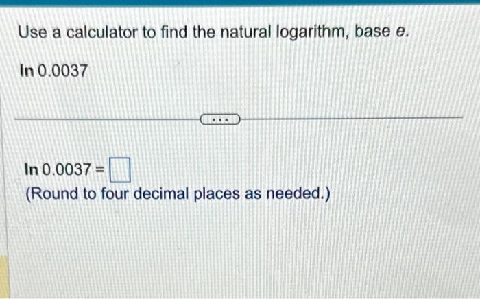 Solved Use A Calculator To Find The Natural Logarithm Base