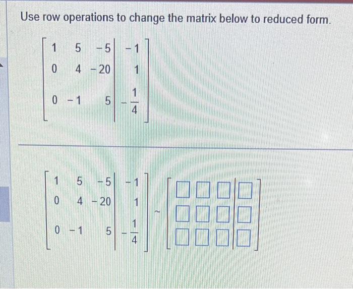 Solved Use row operations to change the matrix below to | Chegg.com