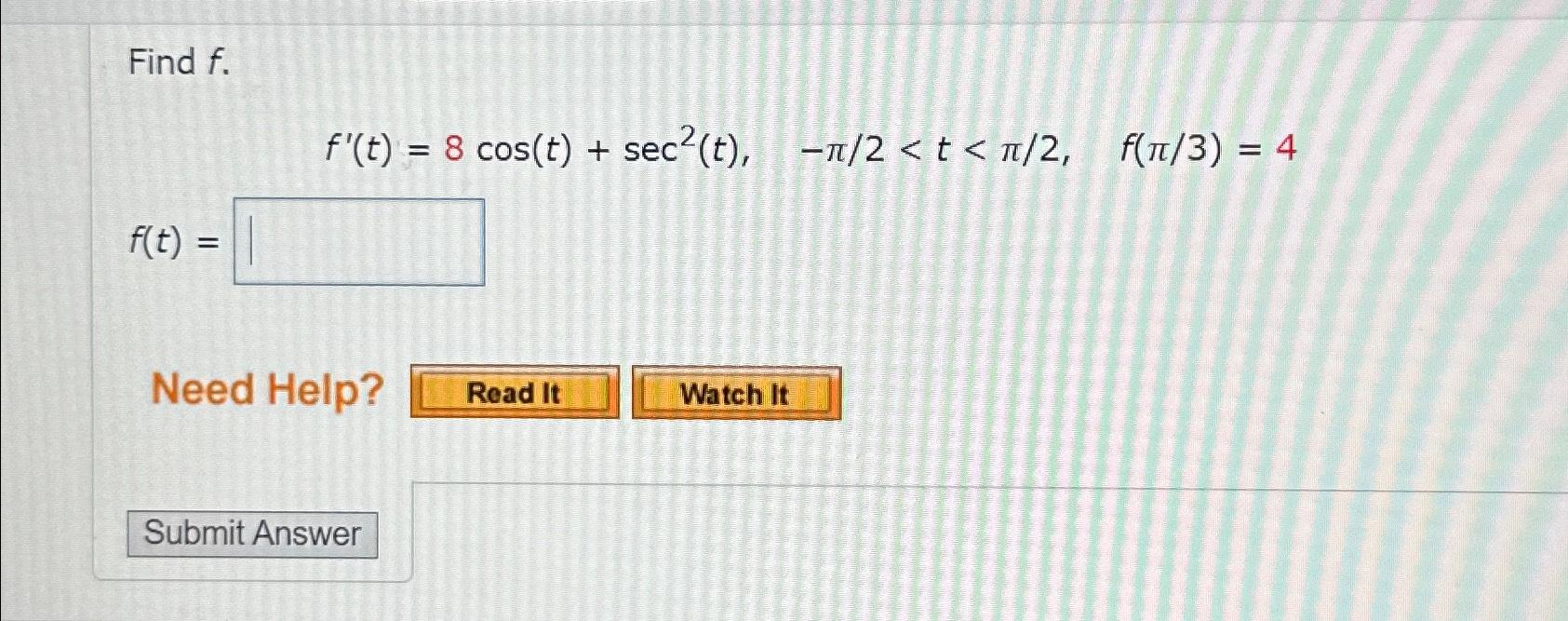 Solved Find f.f(t)=f'(t)=8cos(t)+sec2(t),-π2f(t)=Need Help? | Chegg.com