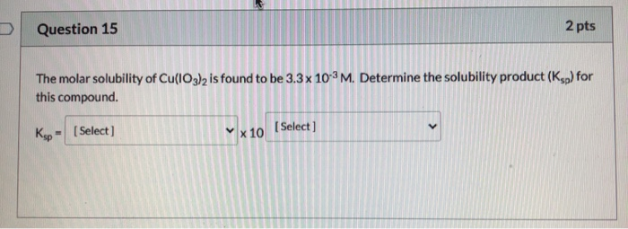 Solved Question 15 2 pts The molar solubility of Cu(IO3)2 is | Chegg.com