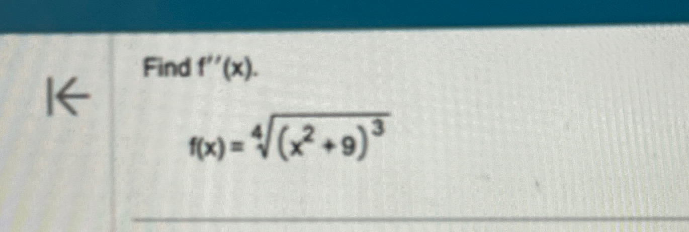 Solved Find f''(x).f(x)=(x2+9)34 | Chegg.com