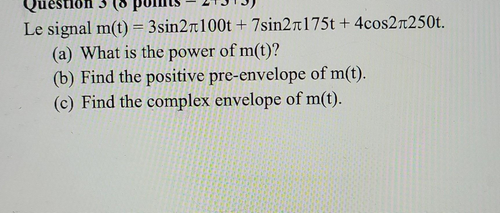 Solved Le signal m(t)=3sin2π100t+7sin2π175t+4cos2π250t. (a) | Chegg.com