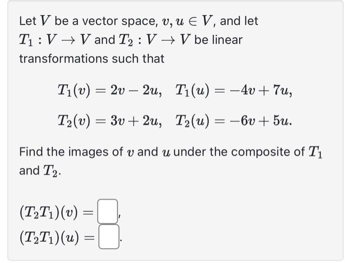 Solved Let V be a vector space, v,u∈V, and let T1:V→V and | Chegg.com