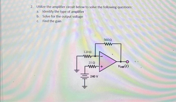 Solved 2. Utilize the amplifier circuit below to solve the | Chegg.com