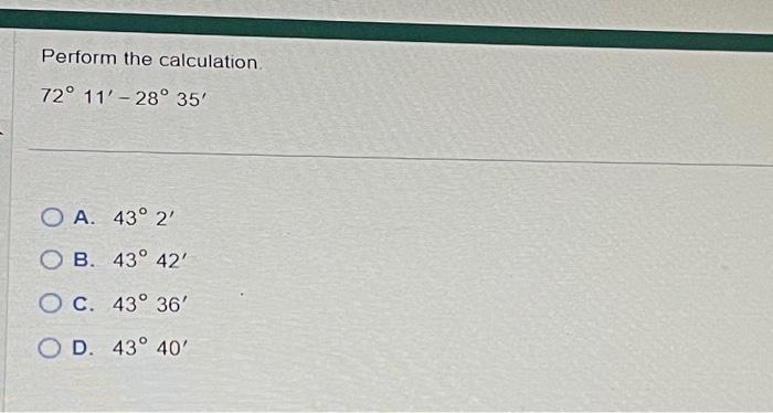 Solved Perform the calculation 72∘11′−28∘35′ A. 43∘2′ B. | Chegg.com