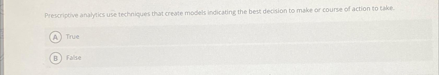 Solved Prescriptive analytics use techniques that create | Chegg.com