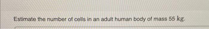 Estimate the number of cells in an adult human body | Chegg.com