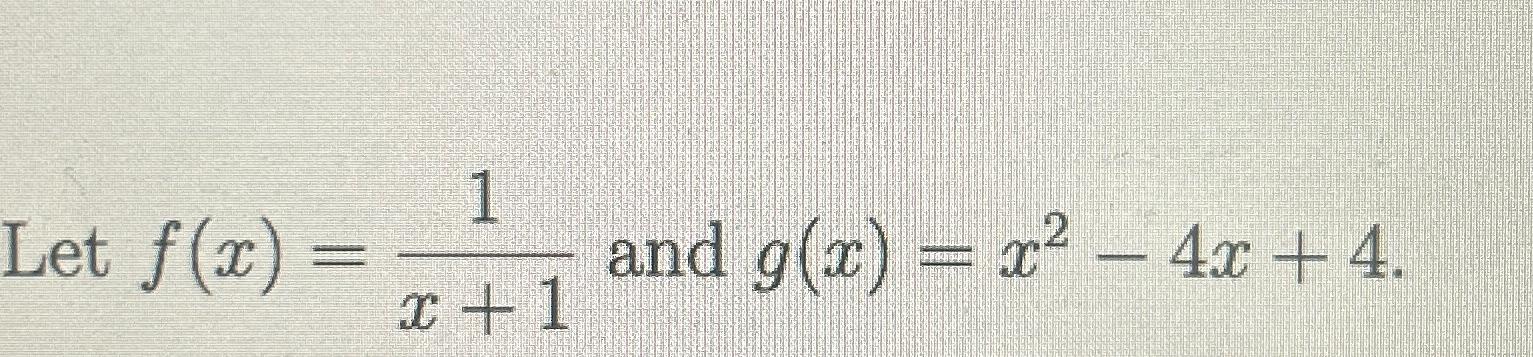 Solved Let f(x)=1x+1 ﻿and g(x)=x2-4x+4 ﻿ Find the domain and | Chegg.com