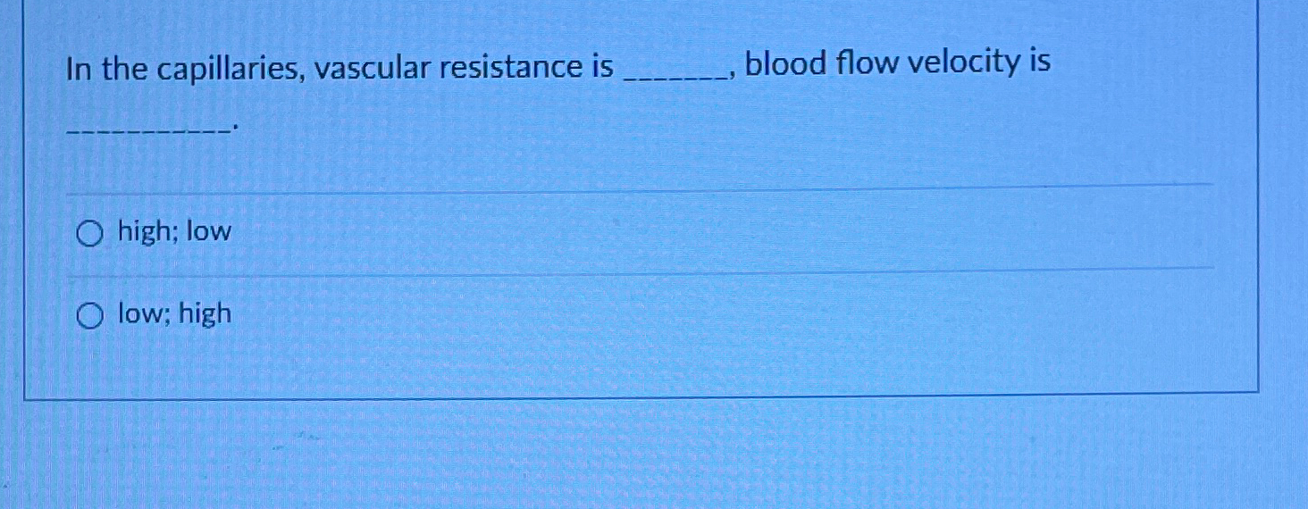 Solved In the capillaries, vascular resistance is ﻿blood | Chegg.com