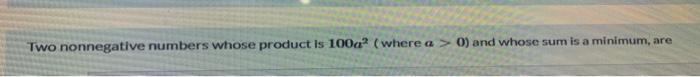 Solved Two nonnegative numbers whose product is 100a? (where | Chegg.com