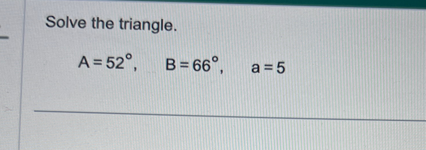 Solved Solve the triangle.A=52°,B=66°,a=5 | Chegg.com