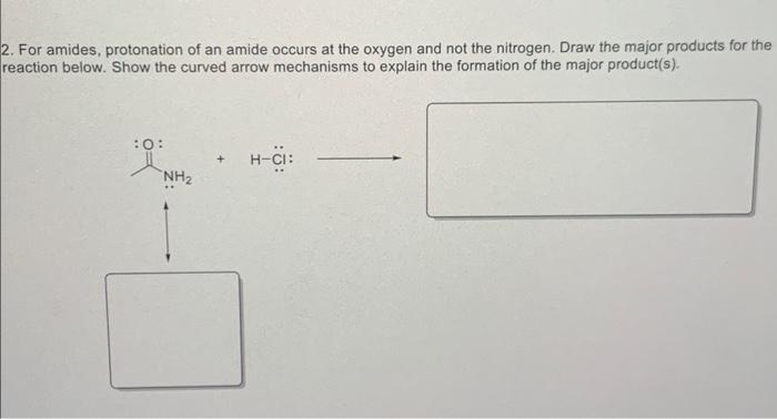 Solved 2. For amides, protonation of an amide occurs at the | Chegg.com