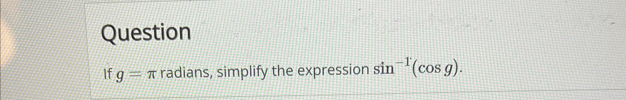 Solved QuestionIf g=π ﻿radians, simplify the expression | Chegg.com