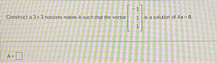 Solved Construct a 3×3 nonzero matrix A such that the vector | Chegg.com