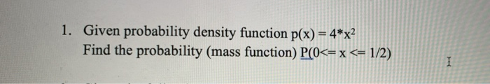 Solved 1. Given probability density function p(x) = 4* x2 | Chegg.com