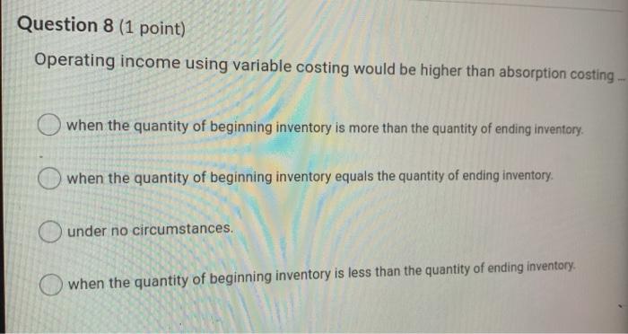 Solved Question 8 (1 point) Operating income using variable | Chegg.com