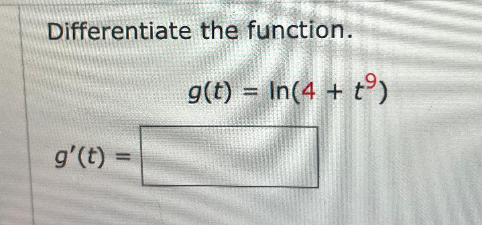Solved Differentiate the function.g(t)=ln(4+t9)g'(t)= | Chegg.com