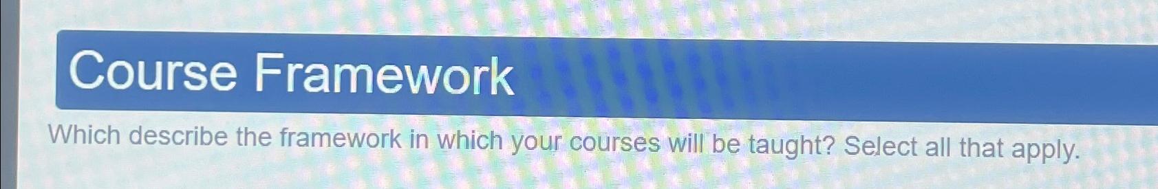 Solved Course FrameworkWhich describe the framework in which | Chegg.com