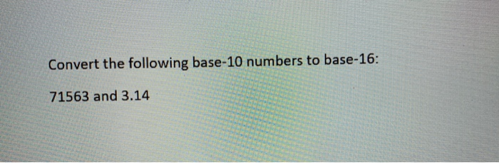 Solved Convert the following base-10 numbers to base-16: | Chegg.com