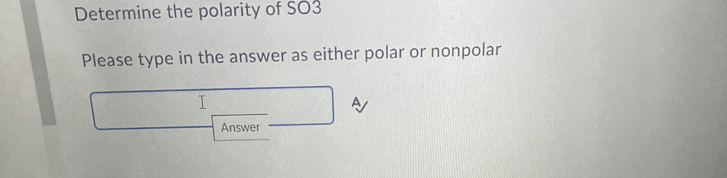Solved Determine the polarity of SO 3Please type in the | Chegg.com