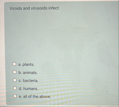 Solved Viroids and virusoids infecta. ﻿plants.b. ﻿animals.c. | Chegg.com