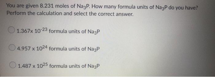 Solved You are given 8.231 moles of Na3P. How many formula | Chegg.com