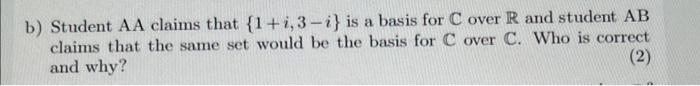 Solved b) Student AA claims that {1+i,3−i} is a basis for C | Chegg.com