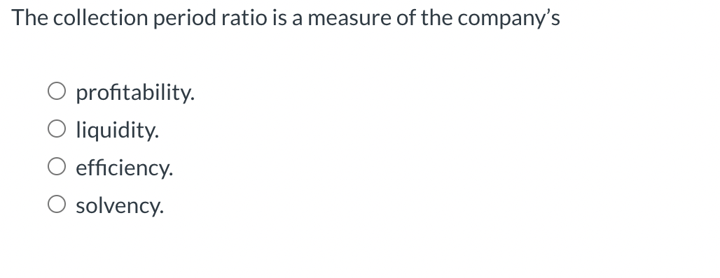 Solved The collection period ratio is ﻿a measure of ﻿the | Chegg.com