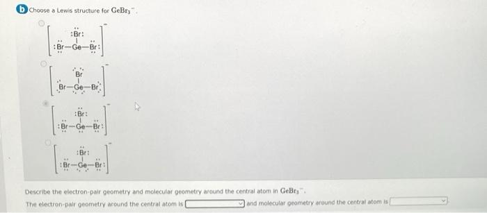 Solved (b) Choose a Lewis structure for GeBr3 - Describe the | Chegg.com