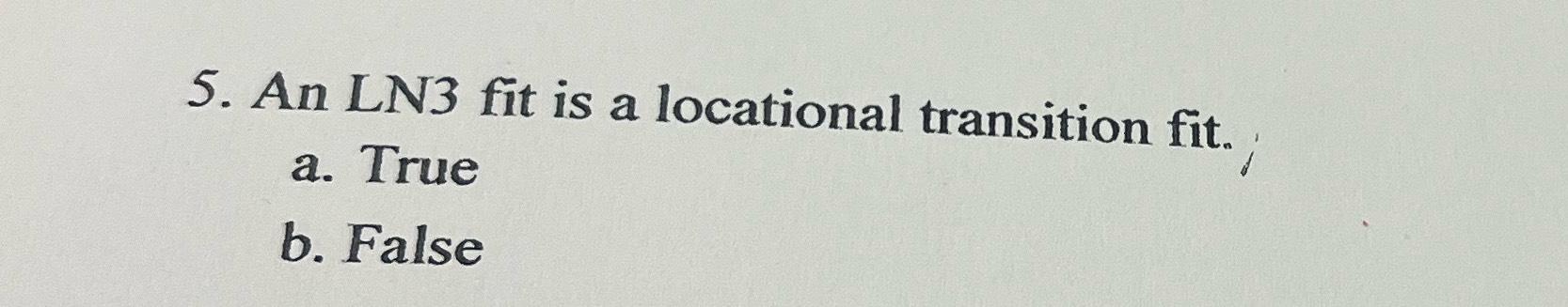 Solved An LN3 ﻿fit is a locational transition fit.a. ﻿Trueb. | Chegg.com