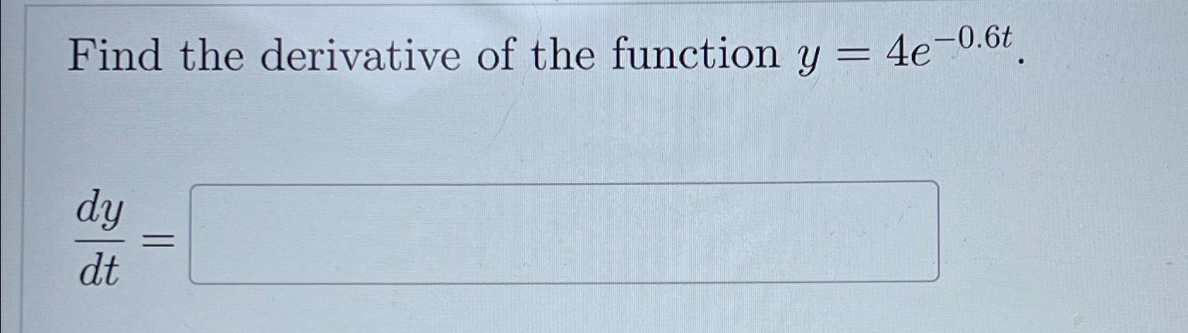 Solved Find the derivative of the function y=4e-0.6t.dydt= | Chegg.com