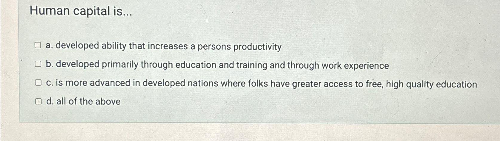 Solved Human capital is...a. ﻿developed ability that | Chegg.com