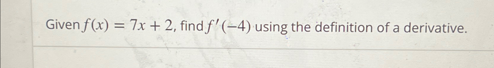 Solved Given f(x)=7x+2, ﻿find f'(-4) ﻿using the definition | Chegg.com