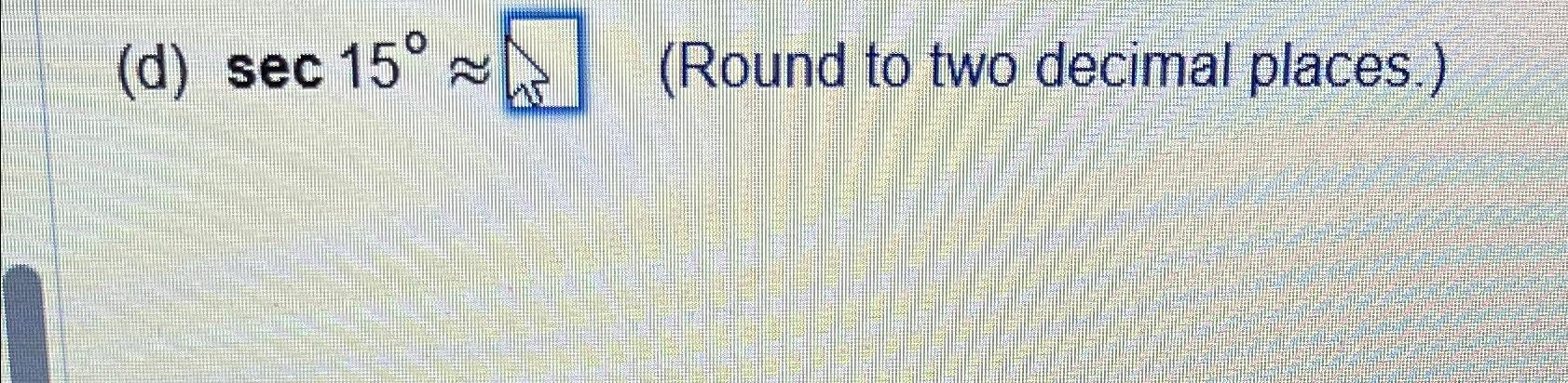 Solved (d) sec15°~~ (Round to two decimal places.) | Chegg.com
