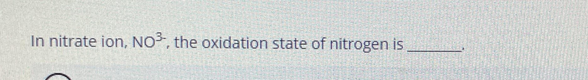 Solved In nitrate ion, NO3-, ﻿the oxidation state of | Chegg.com