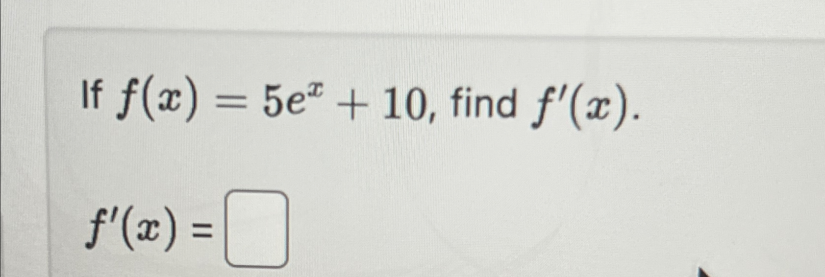 Solved If f(x)=5ex+10, ﻿find f'(x)f'(x)= | Chegg.com