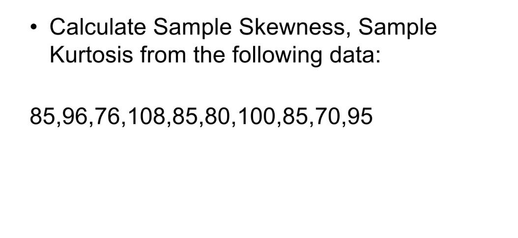 Solved - Calculate Sample Skewness, Sample Kurtosis from the | Chegg.com