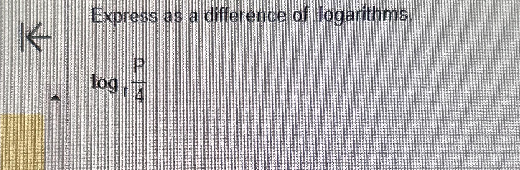 Solved Express as a difference of logarithms.logrP4 | Chegg.com