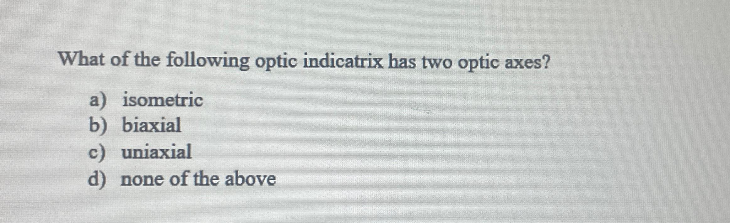 Solved What of the following optic indicatrix has two optic | Chegg.com