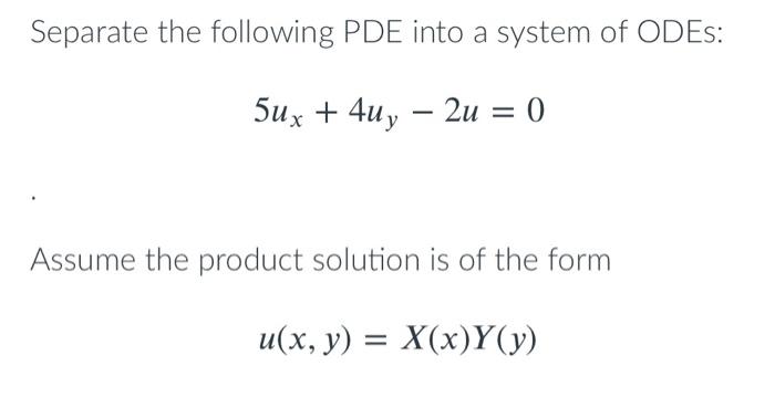 Solved Separate the following PDE into a system of ODEs: | Chegg.com
